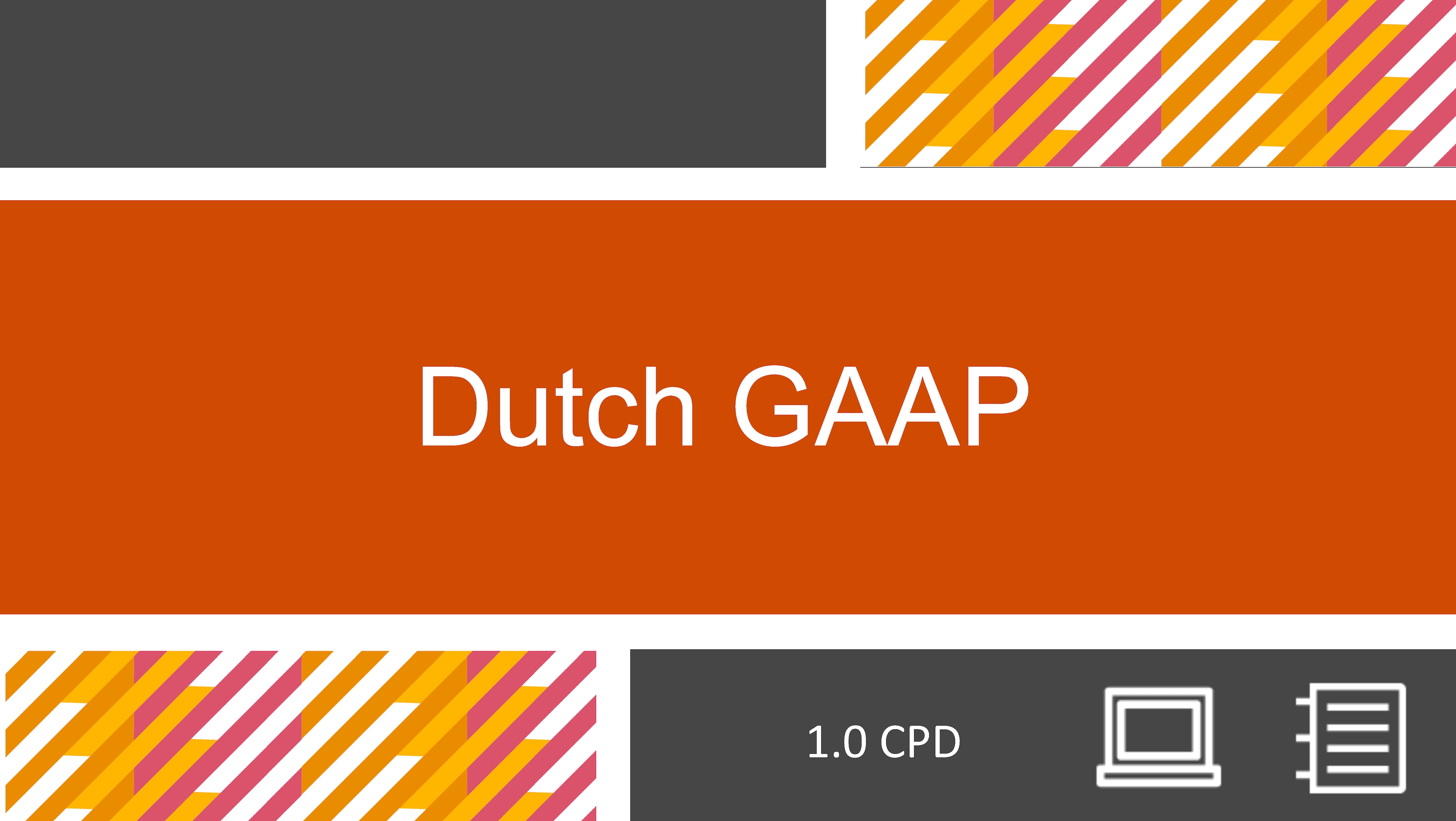 Financial reporting in The Netherlands Module 1: The basics of Dutch GAAP